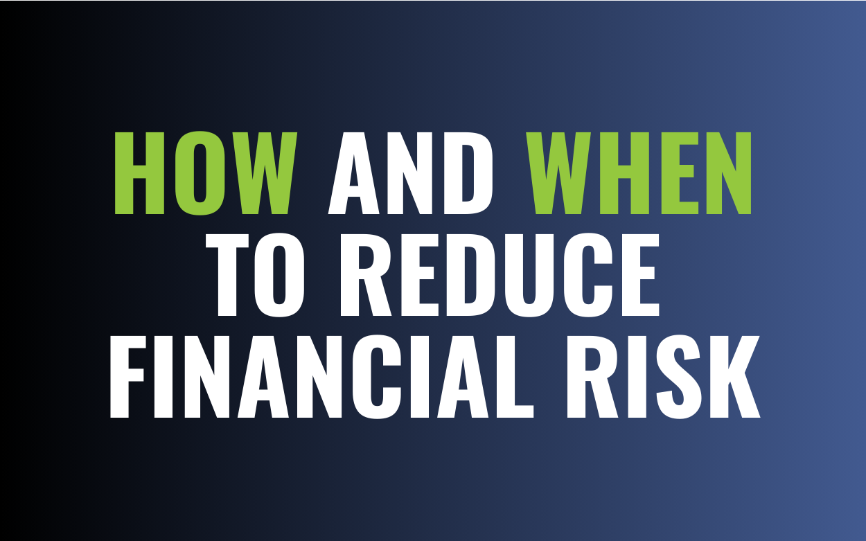 Timing is Everything: How and When to Reduce Financial Risk ...